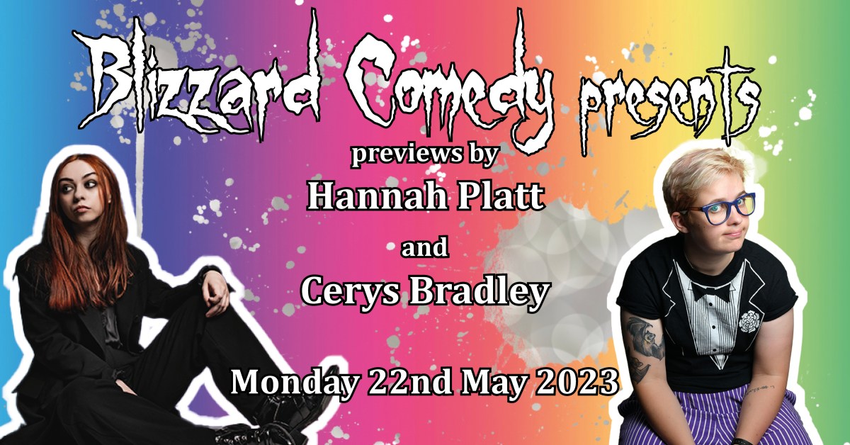 Blizzard Comedy presents: previews by Hannah Platt and Cerys Bradley ...
